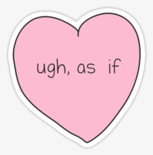 Ugh, As If Clueless Heart - Ugh As If Sticker - Free Transparent PNG ...