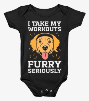 I Take My Workouts Furry Seriously Baby Onesy - Dog Workout Shirts ...