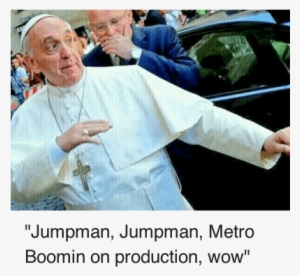 Desus Nice Jumpman Jumpman Metro Boomin On Production - Pope Francis ...