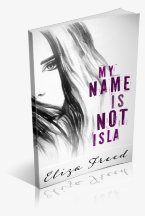 My Name Is Not Isla By Eliza Freed - My Name Is Not Isla [book] - Free ...