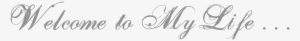 Welcome To My Life Png - Free Transparent PNG Download - PNGkey