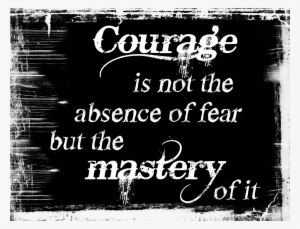 Happy Friday Everybody Sending Some Inspiration Your - Courage Is The ...